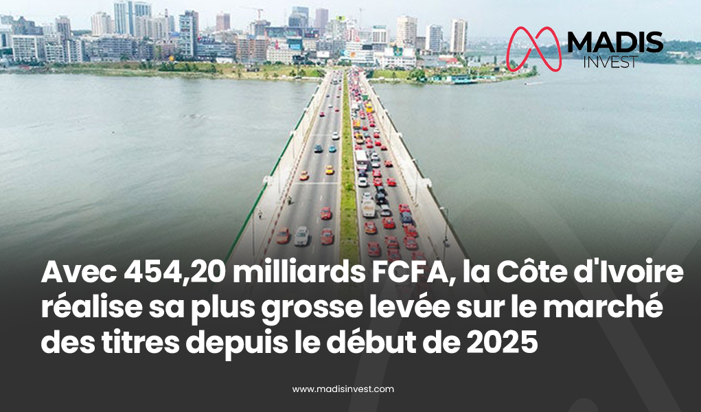 Actualité Boursière - MADIS INVEST - La Côte d'Ivoire réalise sa plus grosse levée sur le marché ...