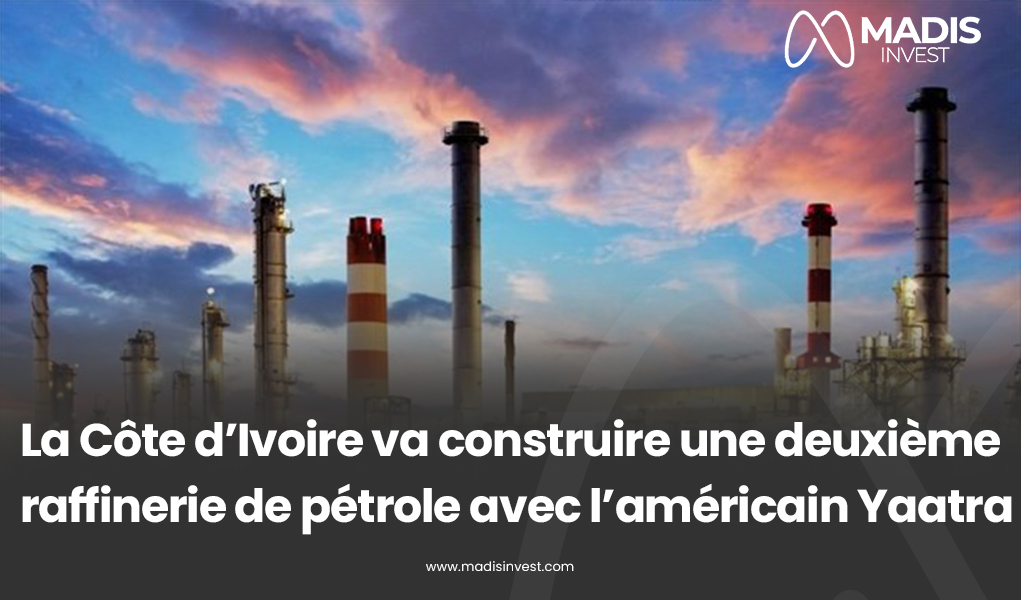 Actualité Boursière - MADIS INVEST - La Côte d’Ivoire va construire une deuxième raffinerie de ...